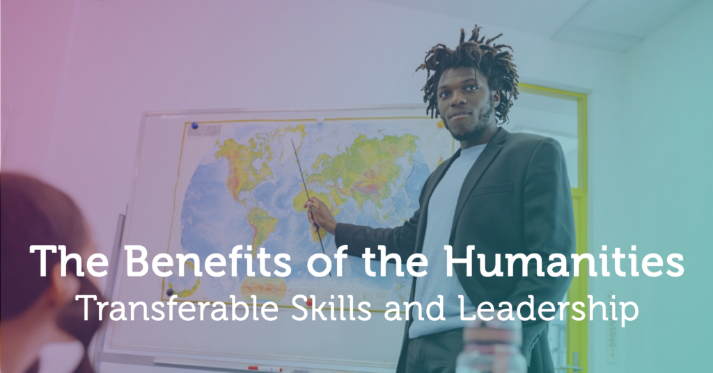 The Benefits of the Humanities: Transferable Skills and Leadership